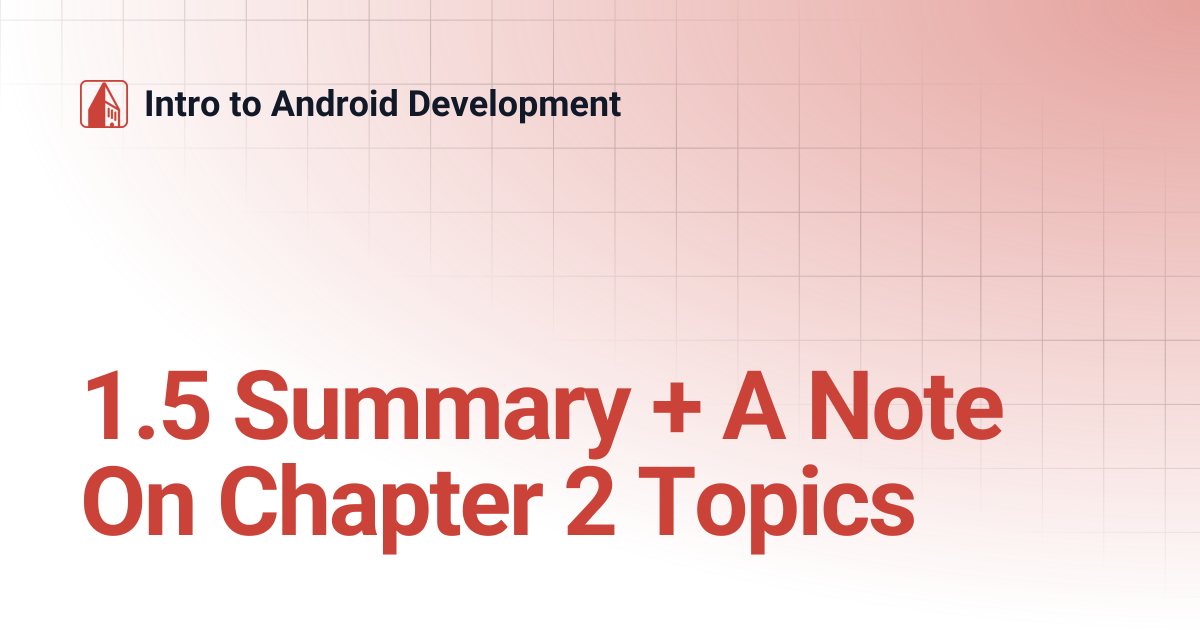 1.5 Summary + A Note On Chapter 2 Topics | Intro to Android Development