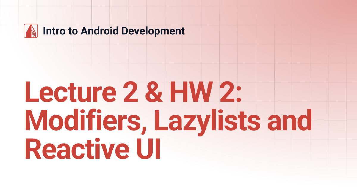 Lecture 2 & HW 2: Modifiers, Lazylists and Reactive UI | Intro to Android Development
