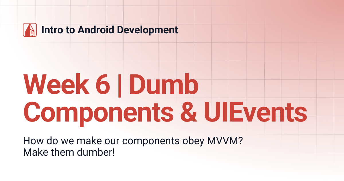 Week 6 | Dumb Components & UIEvents | Intro to Android Development